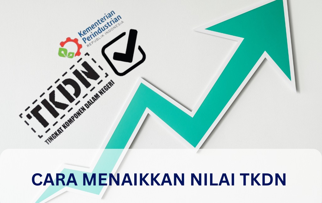 3 Langkah Cepat Menaikkan Nilai TKDN Produk Anda - BonariNews